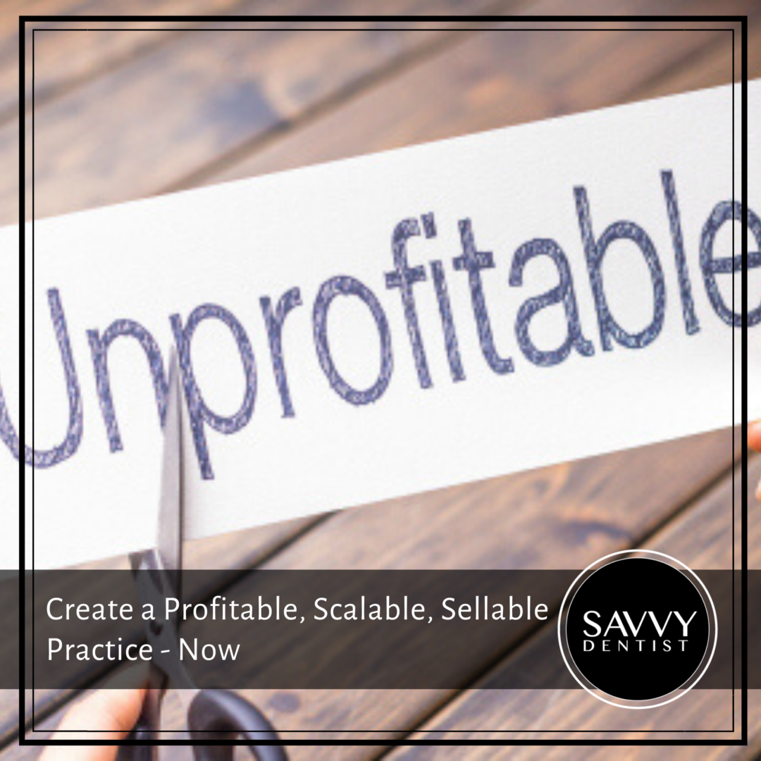 Create a Profitable, Scalable, Sellable Practice – Now | Savvy Dentist