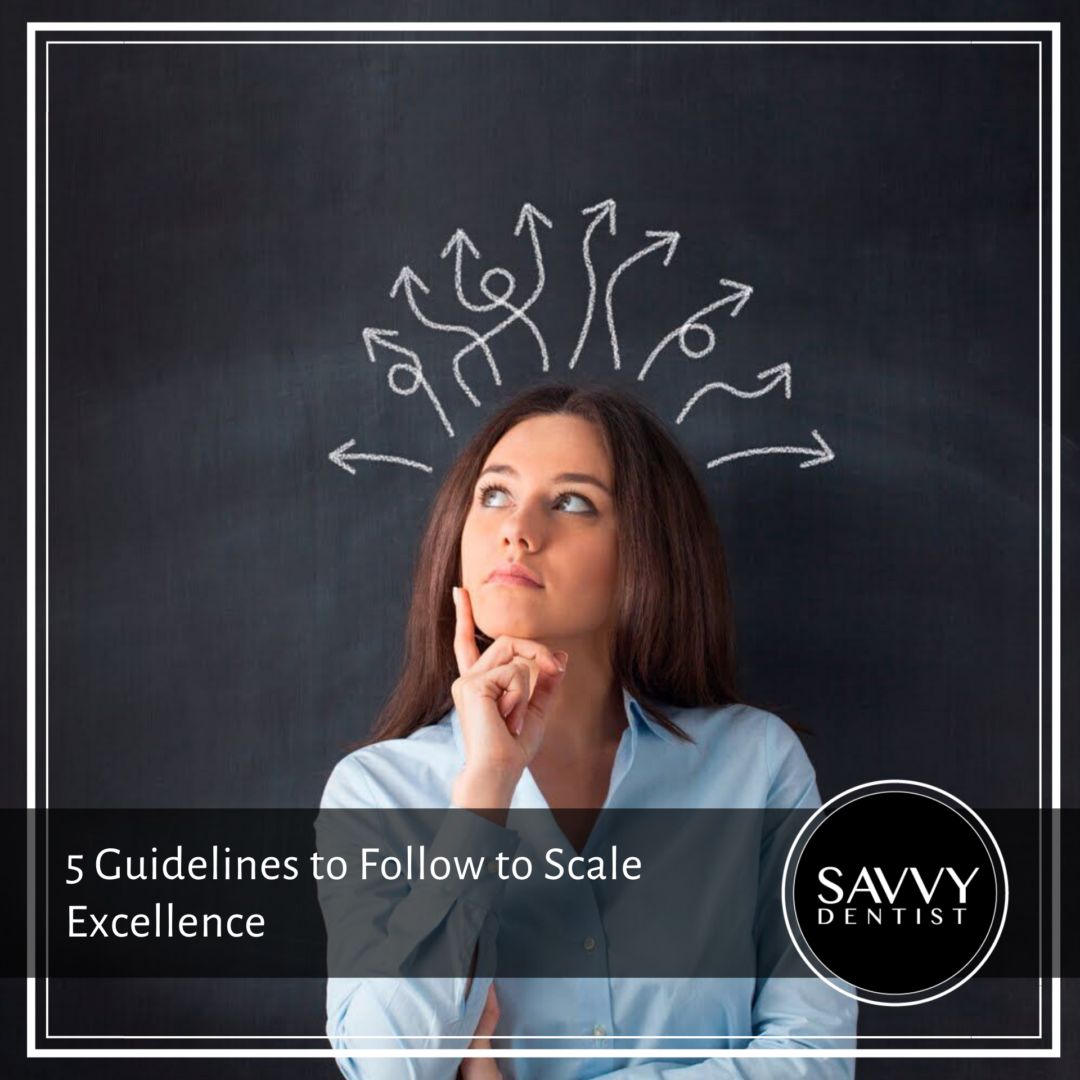 5 GUIDELINES TO FOLLOW TO SCALE EXCELLENCE | Savvy Dentist