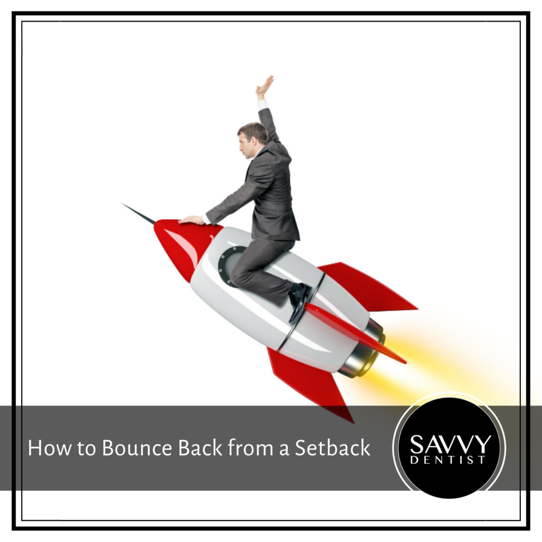How to Bounce Back from a Setback | Savvy Dentist