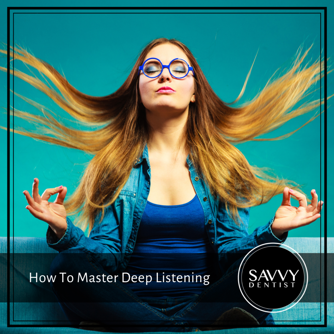 How To Master Deep Listening | Savvy Dentist
