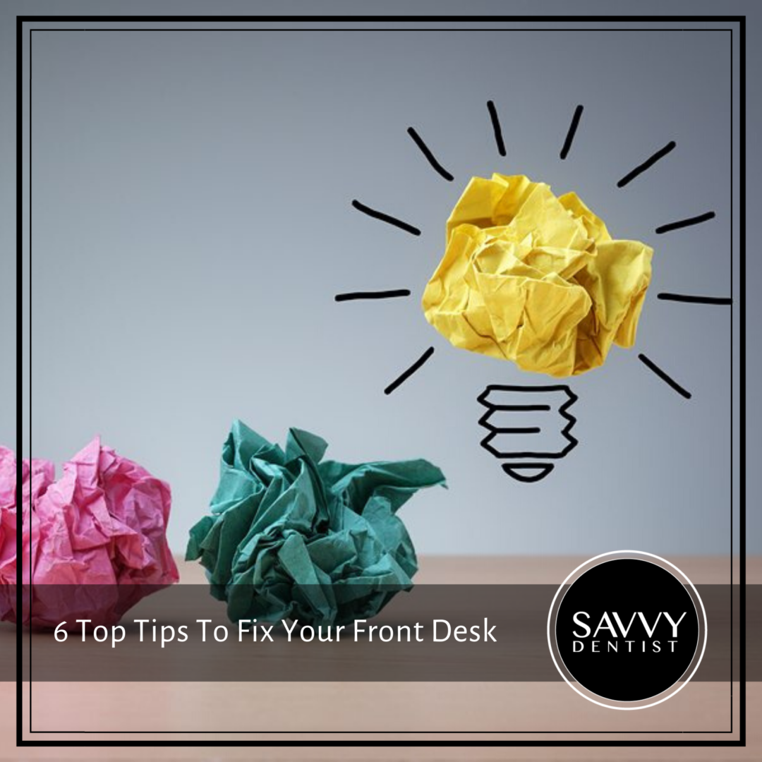 6 Top Tips To Fix Your Front Desk | Savvy Dentist