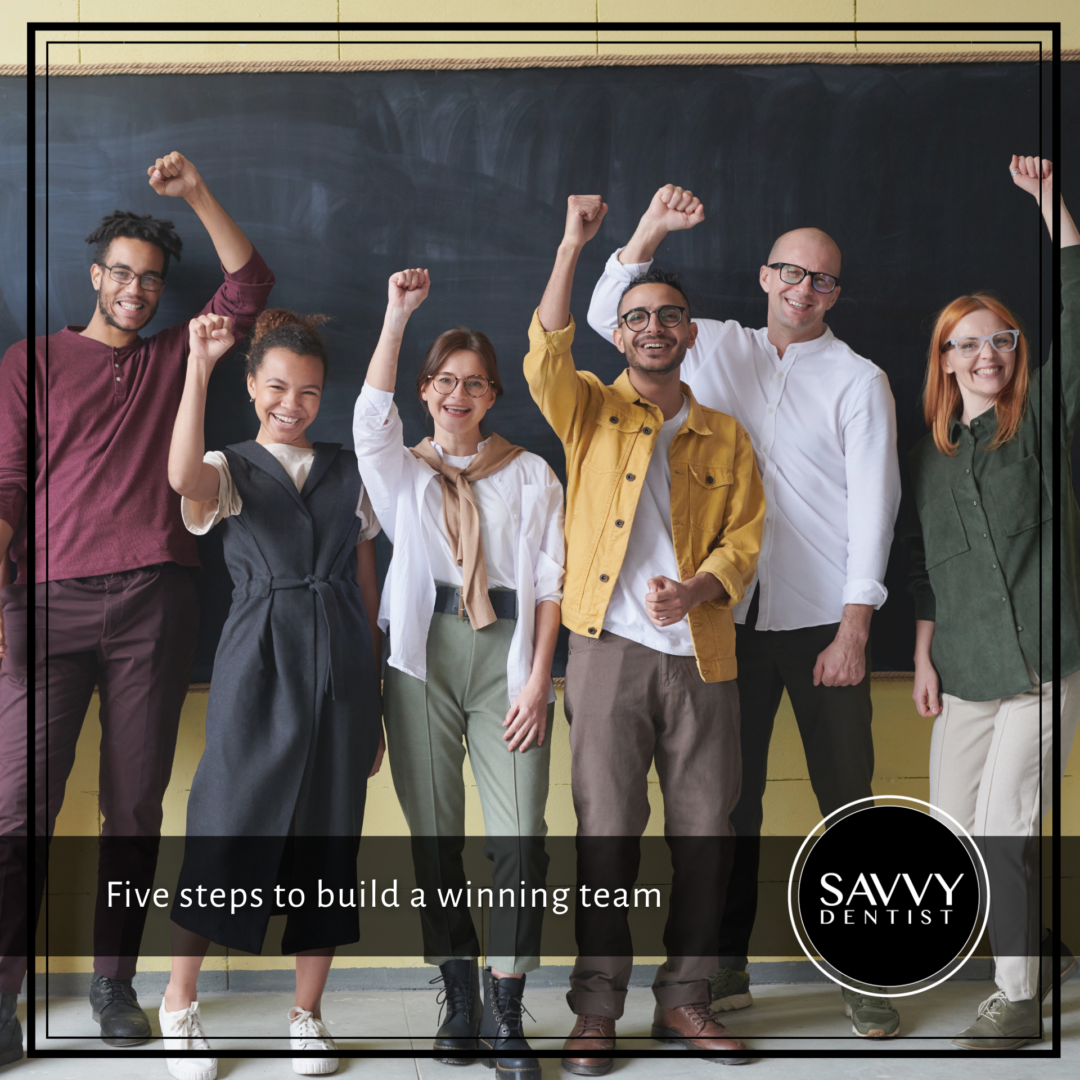 Five Steps to Building a Winning Team | Savvy Dentist