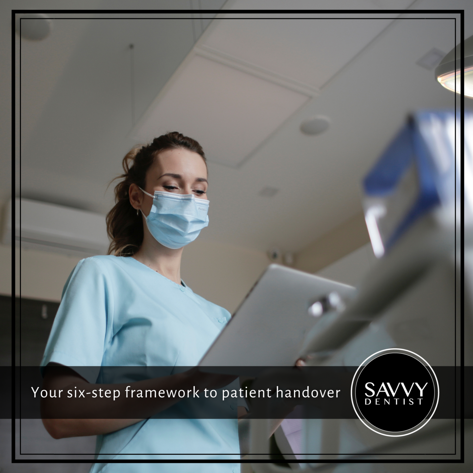 Your Six-Step Framework to Patient Handover | Savvy Dentist