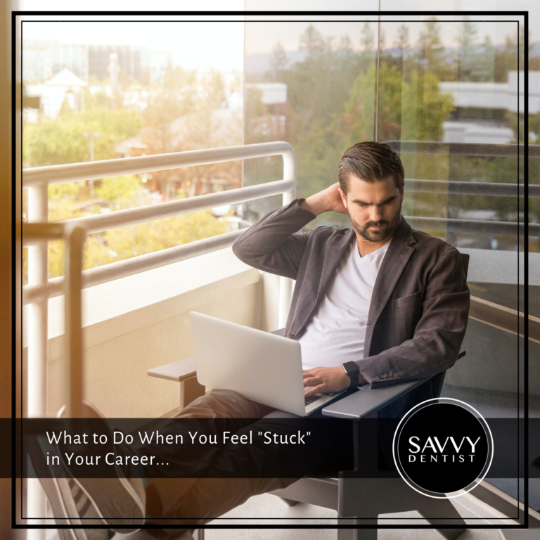 What to Do When You Feel “Stuck” in Your Career…. | Savvy Dentist