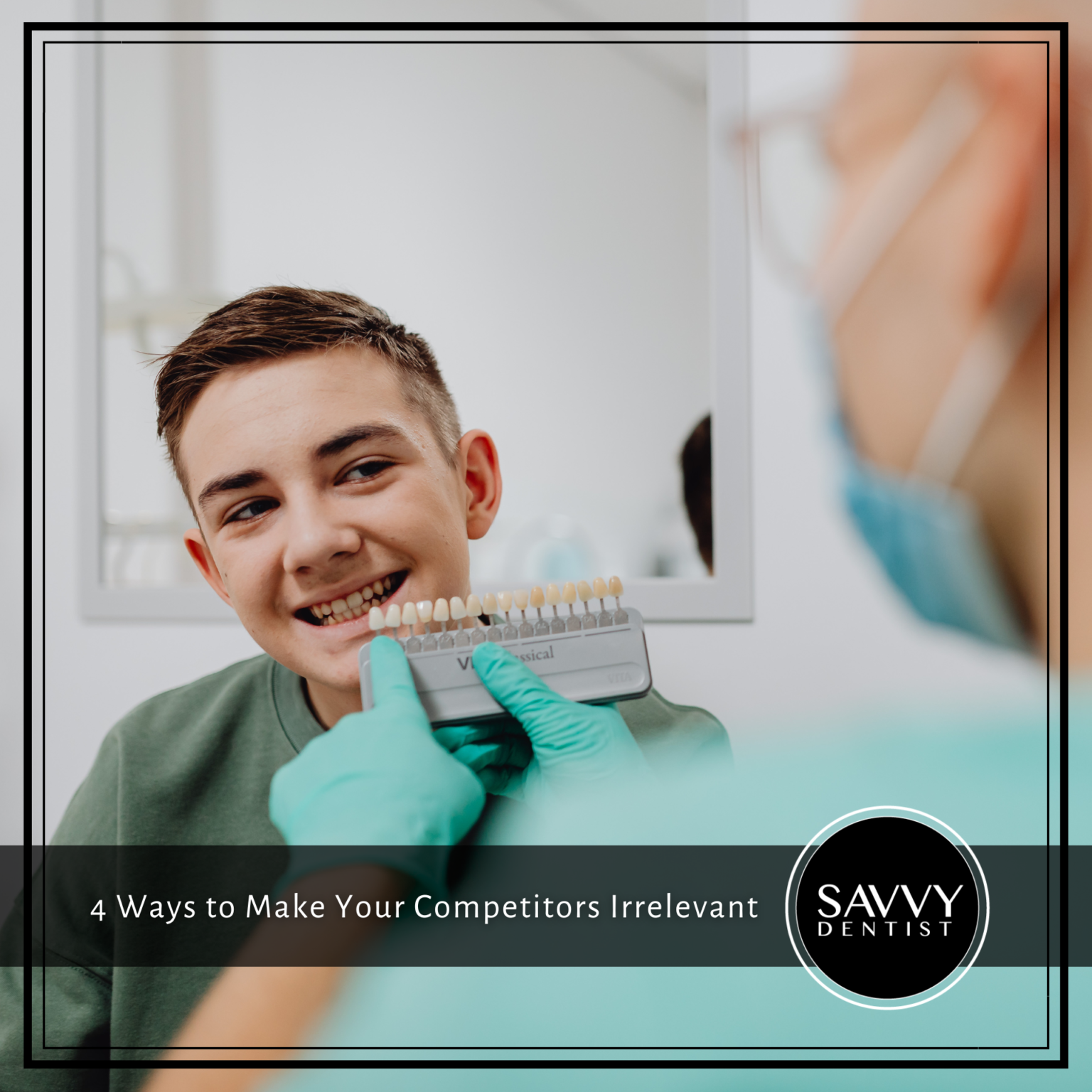 4 Ways to Make Your Competitors Irrelevant | Savvy Dentist